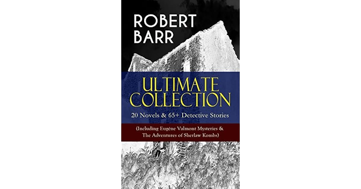 ROBERT BARR Ultimate Collection: 20 Novels & 65+ Detective Stories ...