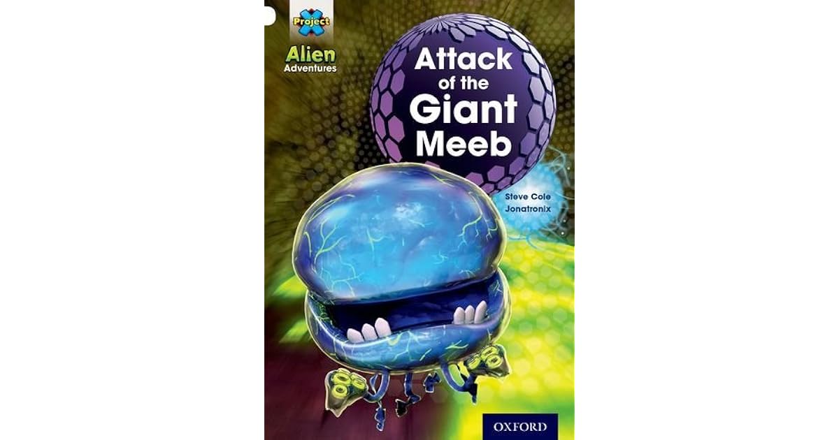 Project X: Alien Adventures: White: Attack of the Giant Meeb by Steve Cole