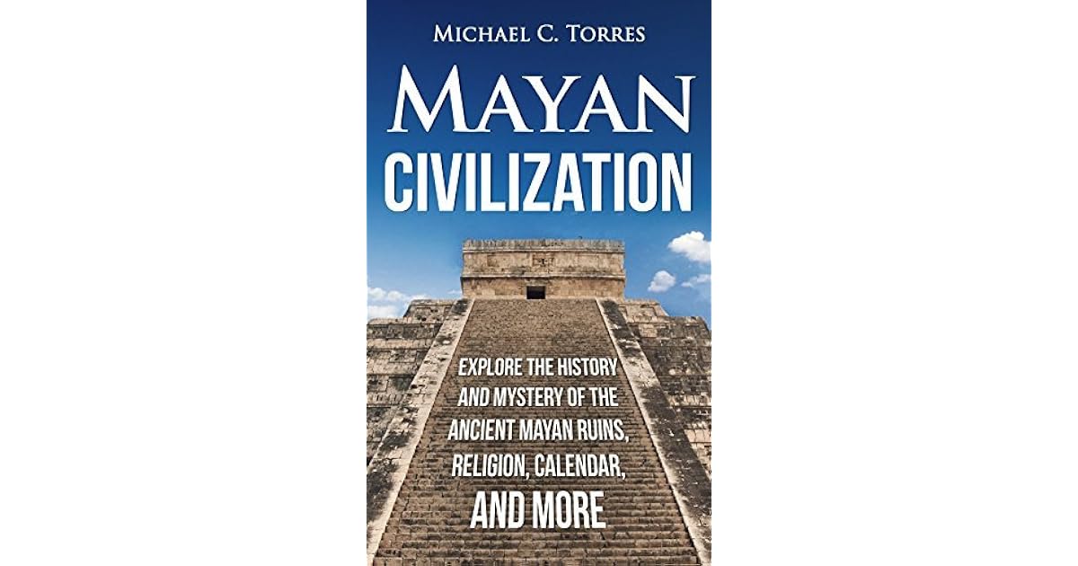 Mayan Civilization: Explore the History and Mystery of the Ancient ...
