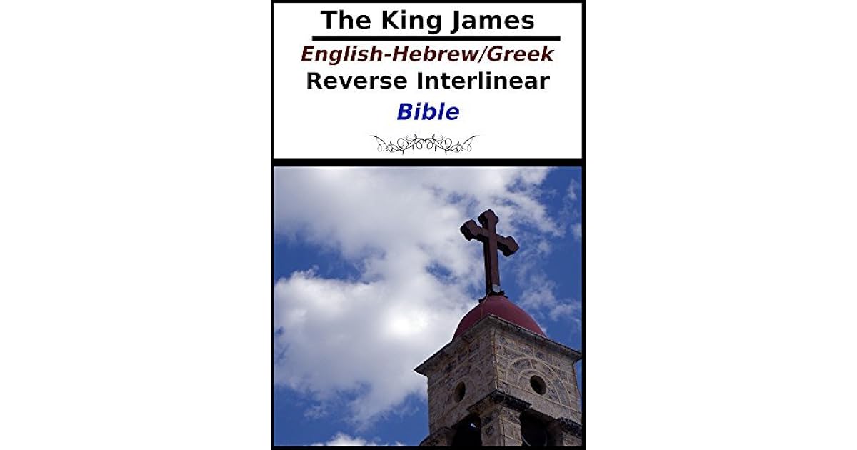 The King James English-Hebrew/Greek Reverse Interlinear Bible by Anonymous