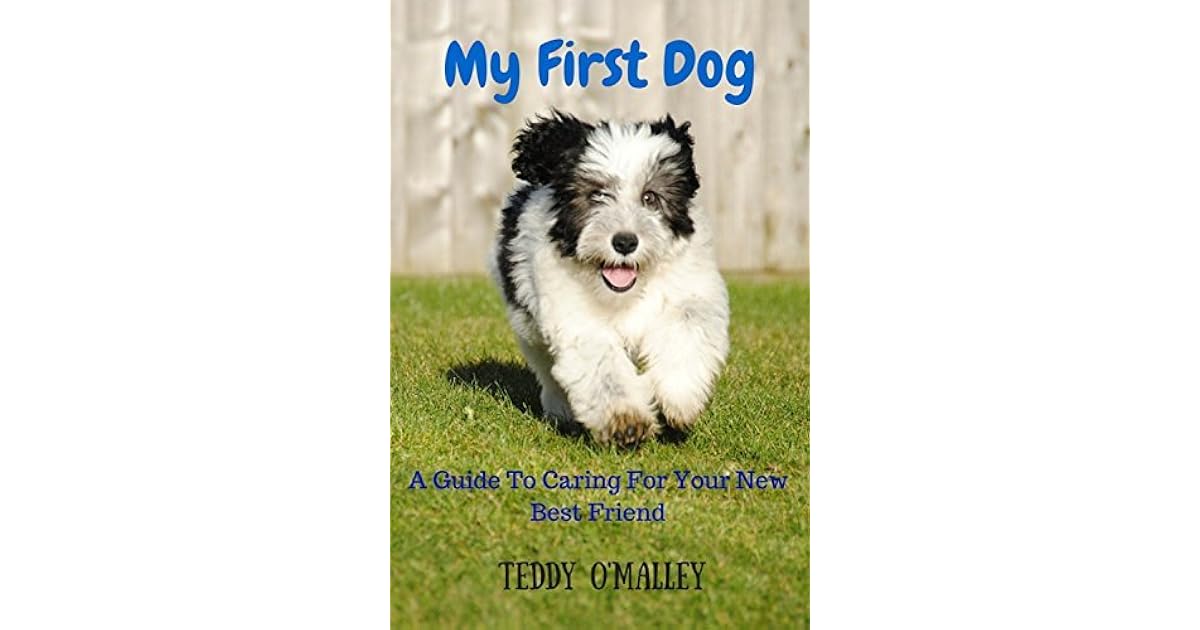 My First Dog: A Guide To Caring For Your New Best Friend by Teddy O'Malley