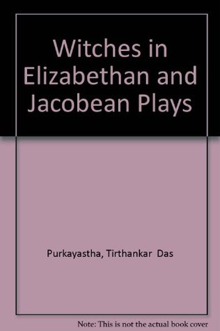 Witches in Elizabethan and Jacobean Plays by Tirthankar Das Purkayastha