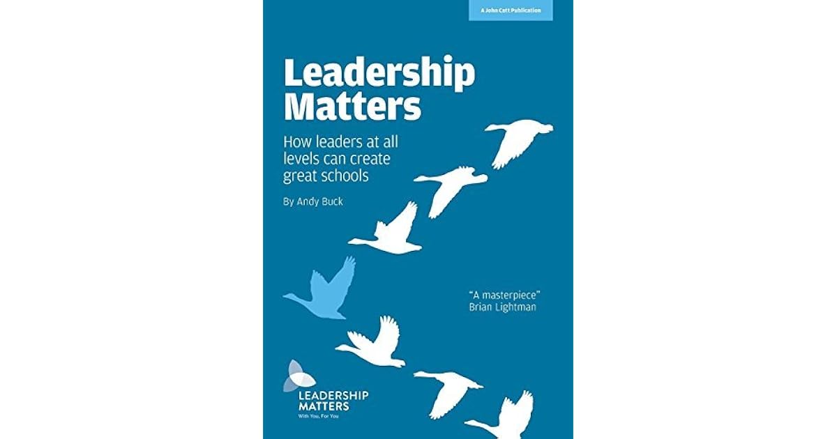 Leadership Matters: How leaders at all levels create great schools by ...