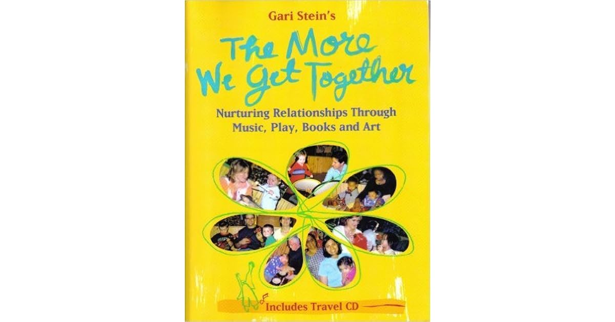 The More We Get Together: Nurturing Relationships Through Music, Play ...