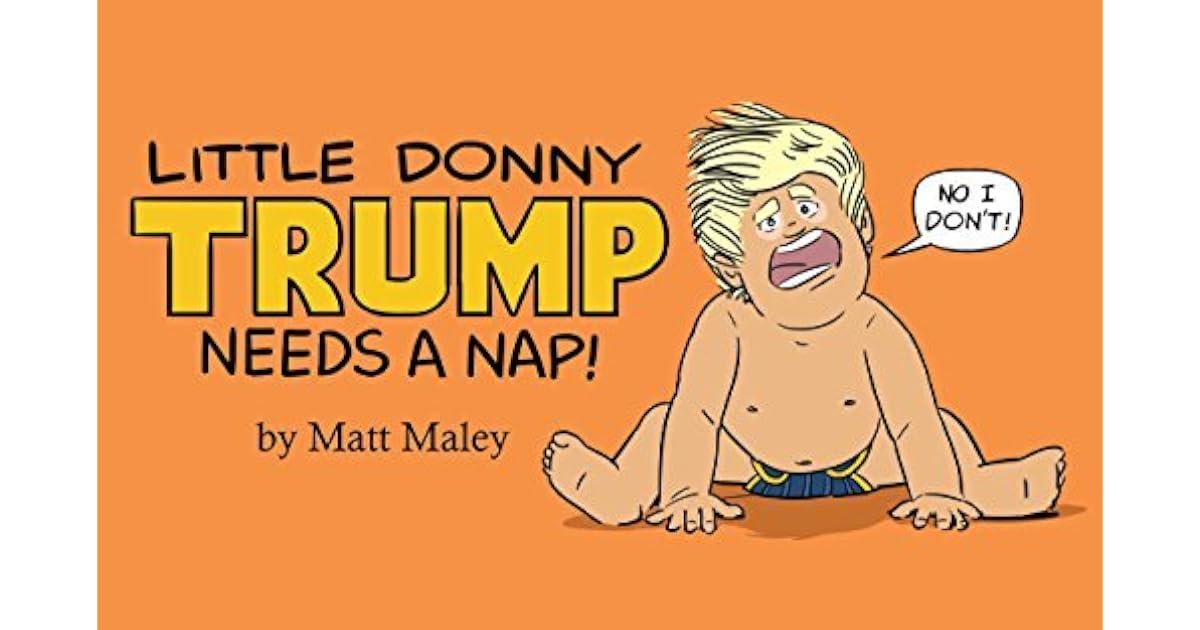 Little Donny Trump Needs A Nap by Matt Maley