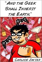 And the Geek Shall Inherit the Earth by Carljoe Javier