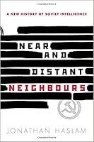 Near and Distant Neighbors: A New History of Soviet Intelligence by ...
