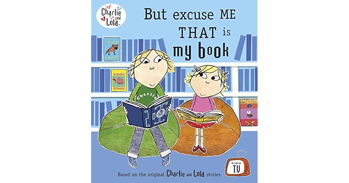 Charlie and Lola: But Excuse Me That is My Book by Lauren Child