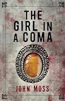 The Girl in a Coma by John Moss