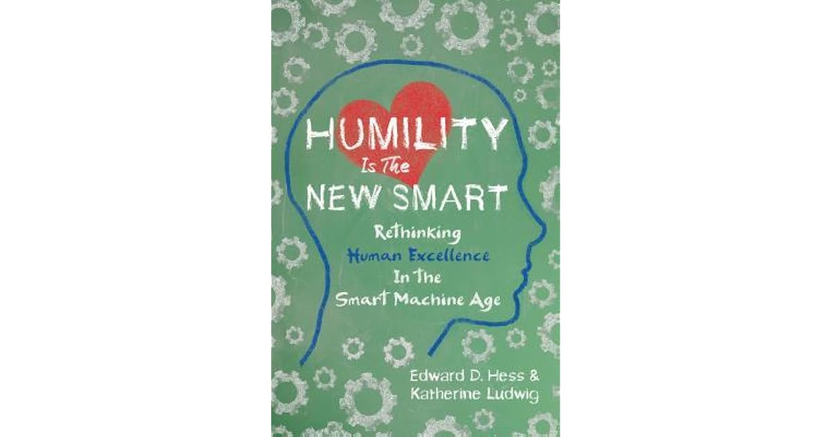 Humility Is the New Smart: Rethinking Human Excellence in the Smart ...