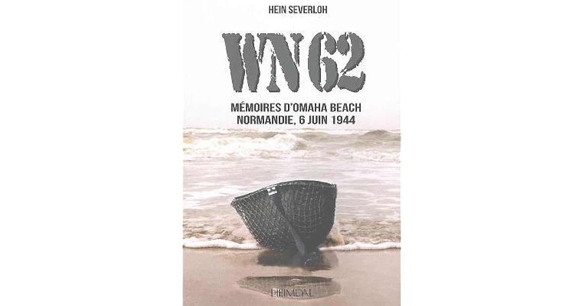 WN62: Memoires a Omaha Beach Normandie, 6 Juin 1944 by Hein Severloh