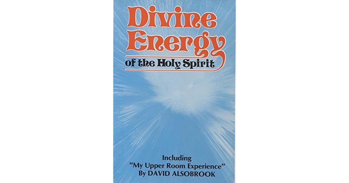 Divine Energy of the Holy Spirit: including "My Upper Room Experience ...