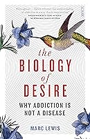 The Biology of Desire: Why Addiction Is Not a Disease by Marc Lewis