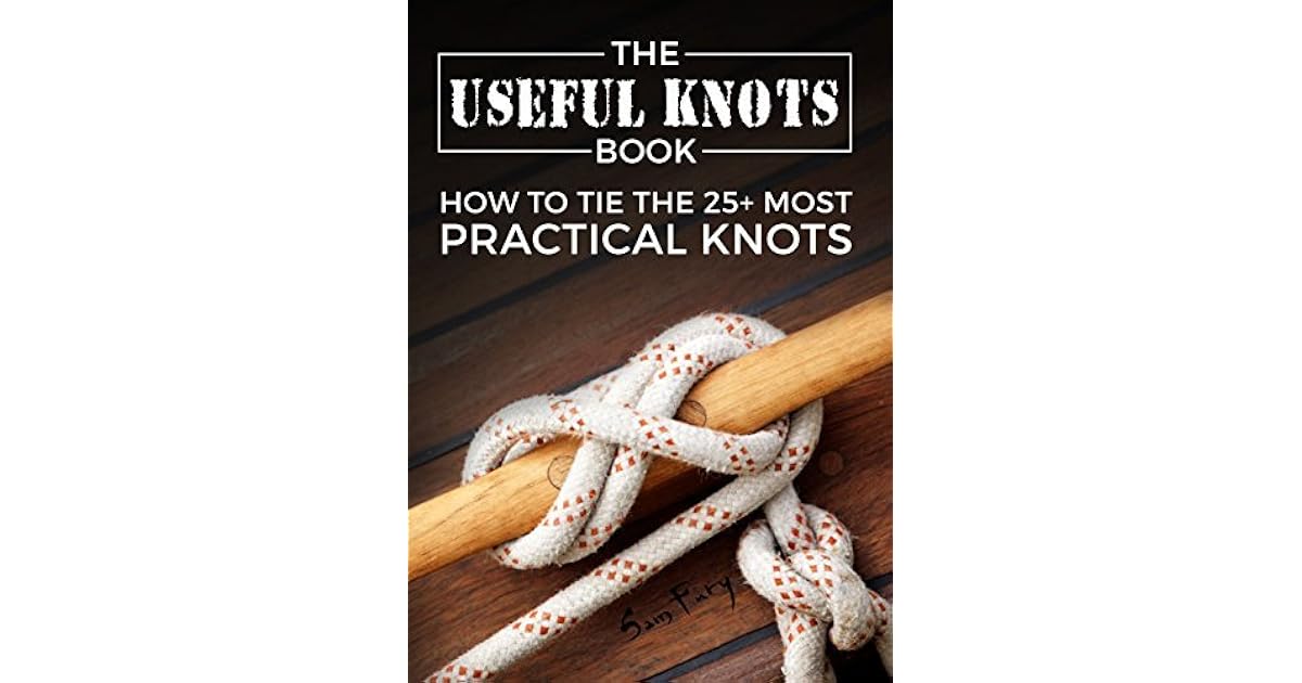The Useful Knots Book: How to Tie the 25+ Most Practical Knots by Sam Fury