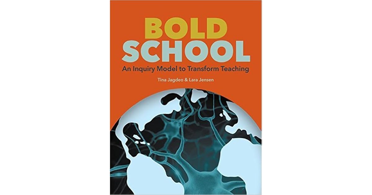 Bold School: An Inquiry Model to Transform Teaching by Tina Jagdeo