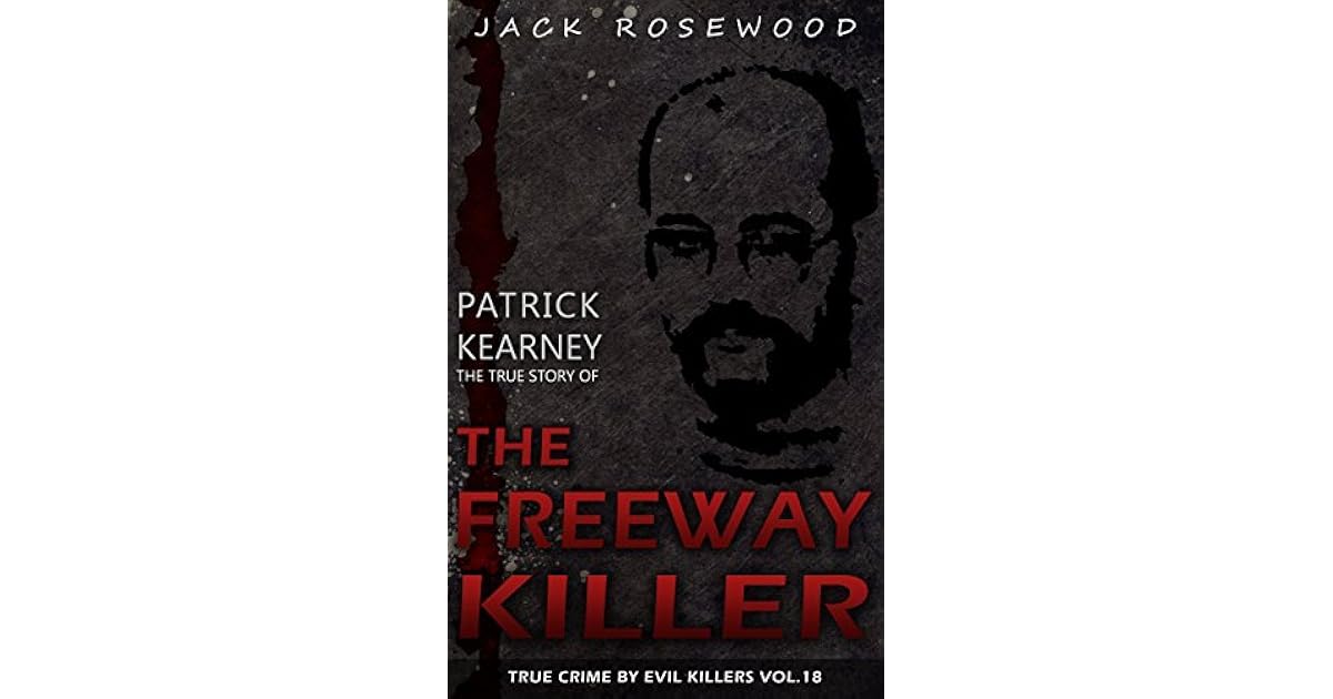 Patrick Kearney: The True Story of The Freeway Killer: Historical Serial Killers and Murderers ...