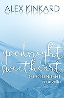 Goodnight Sweetheart, Goodnight by Alex Kinkard