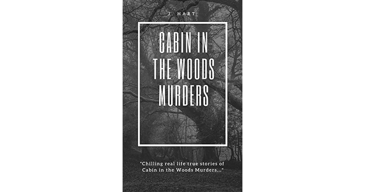 Cabin in the Woods Murders:: Chilling real life true Stories of Cabins ...