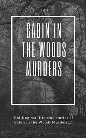 Cabin in the Woods Murders:: Chilling real life true Stories of Cabins ...