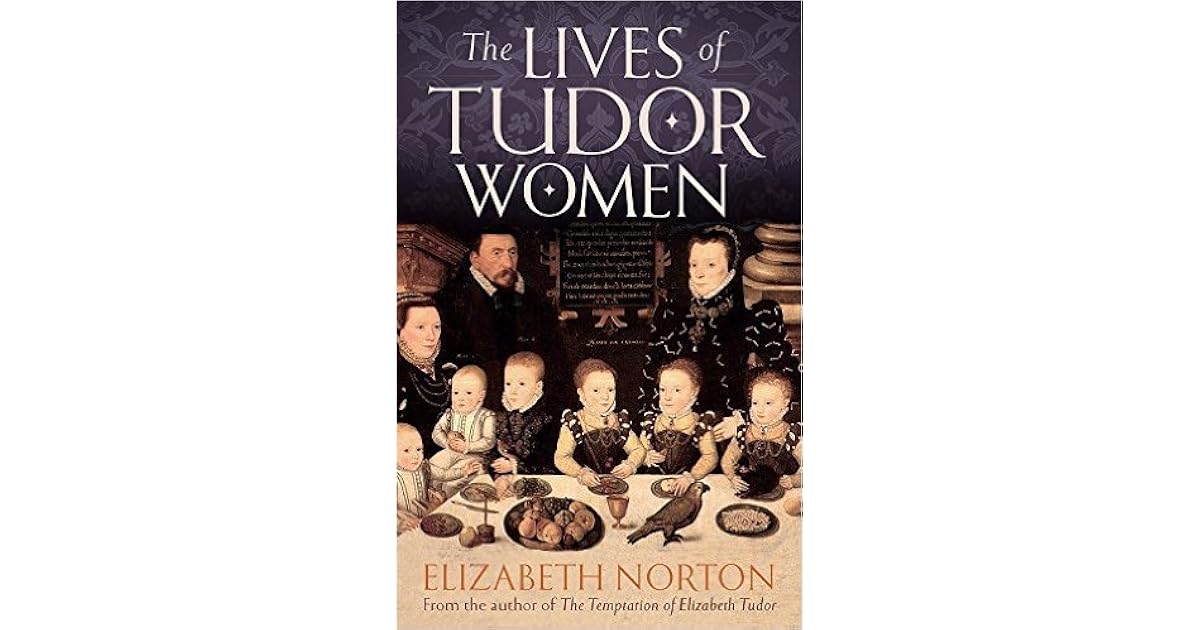The Lives of Tudor Women by Elizabeth Norton