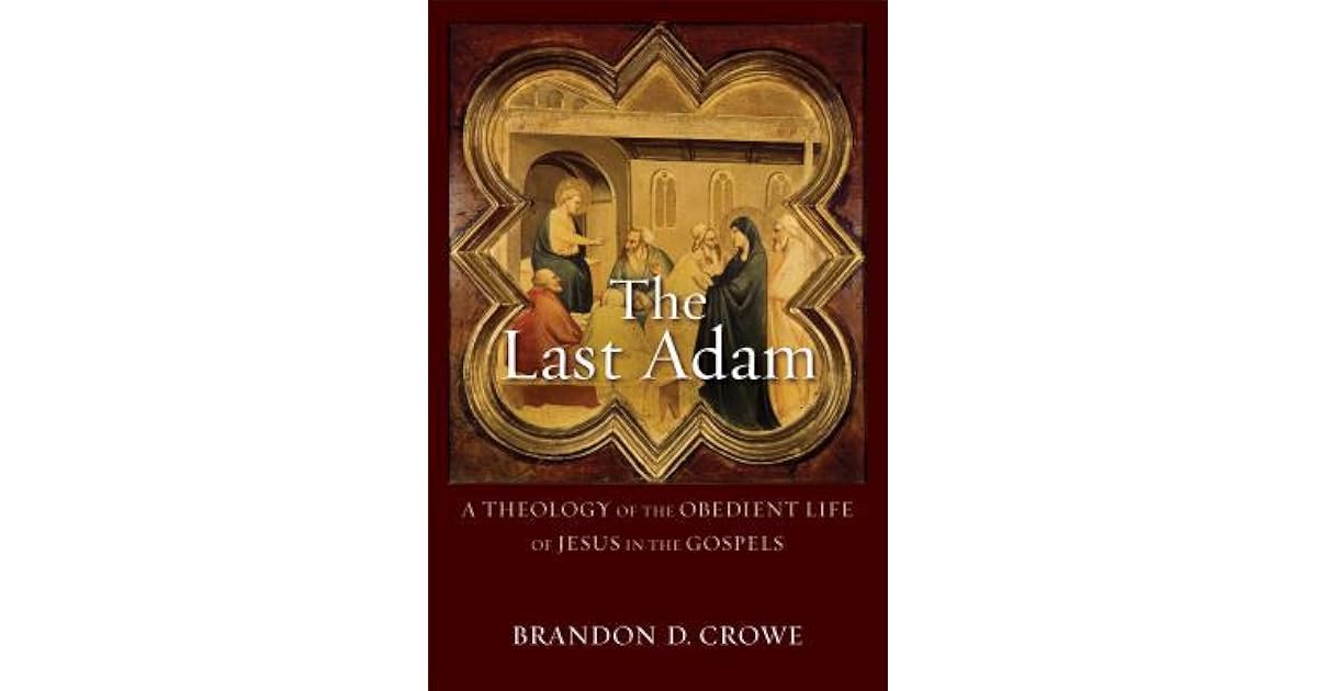 The Last Adam: A Theology of the Obedient Life of Jesus in the Gospels ...