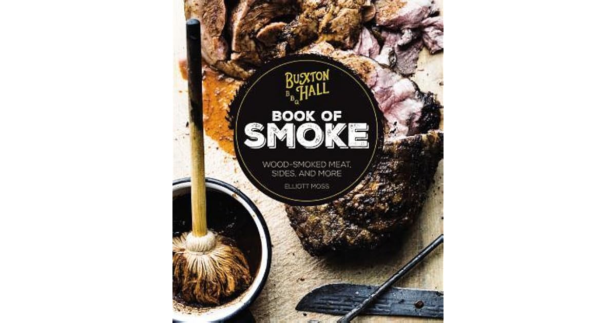 Buxton Hall Barbecue's Book of Smoke: Wood-Smoked Meat, Sides, and More ...