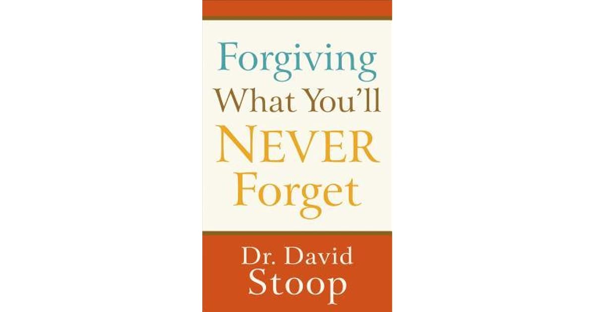 Forgiving What You'll Never Forget by David Stoop