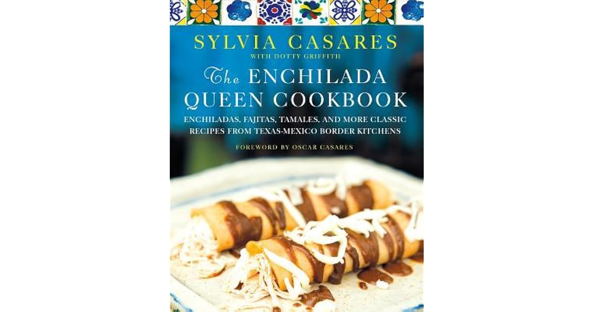 The Enchilada Queen Cookbook: Enchiladas, Fajitas, Tamales, and More ...