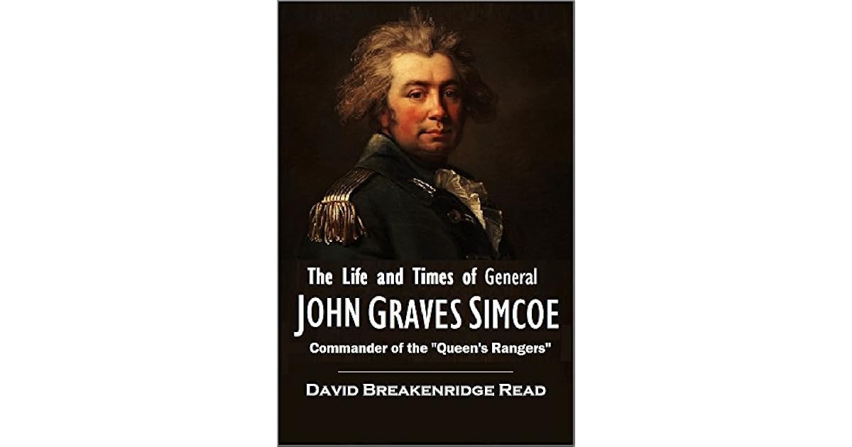 The Life and Times of General John Graves Simcoe, Commander of the ...