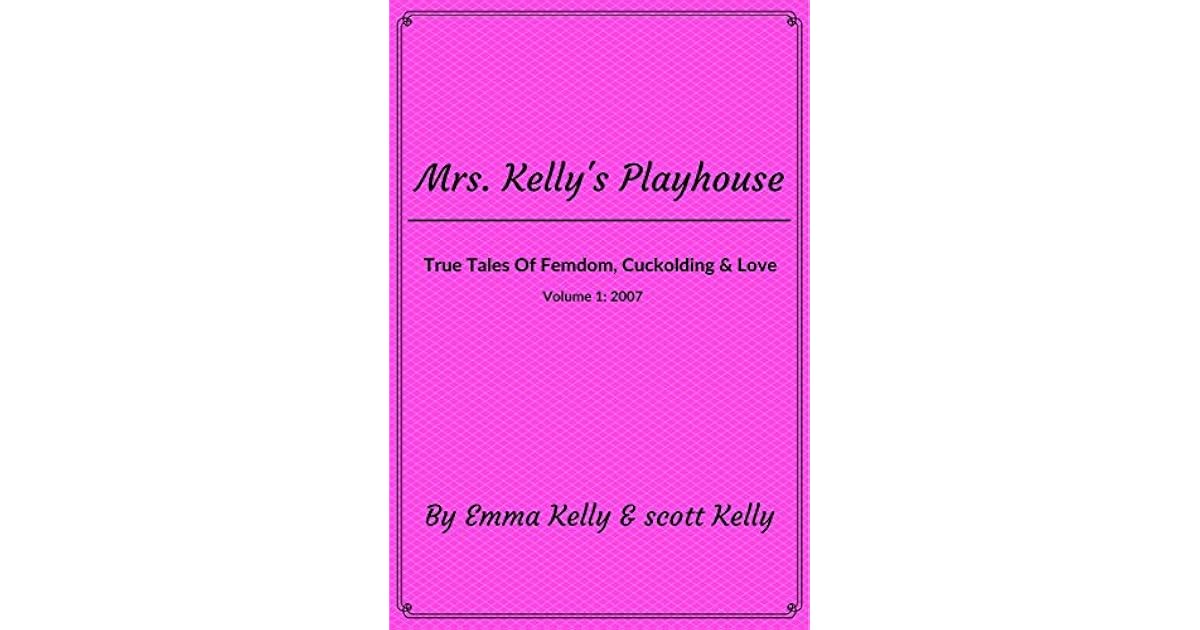 Mrs. Kelly's Playhouse: True Tales of Femdom, Cuckolding & Love by Emma ...