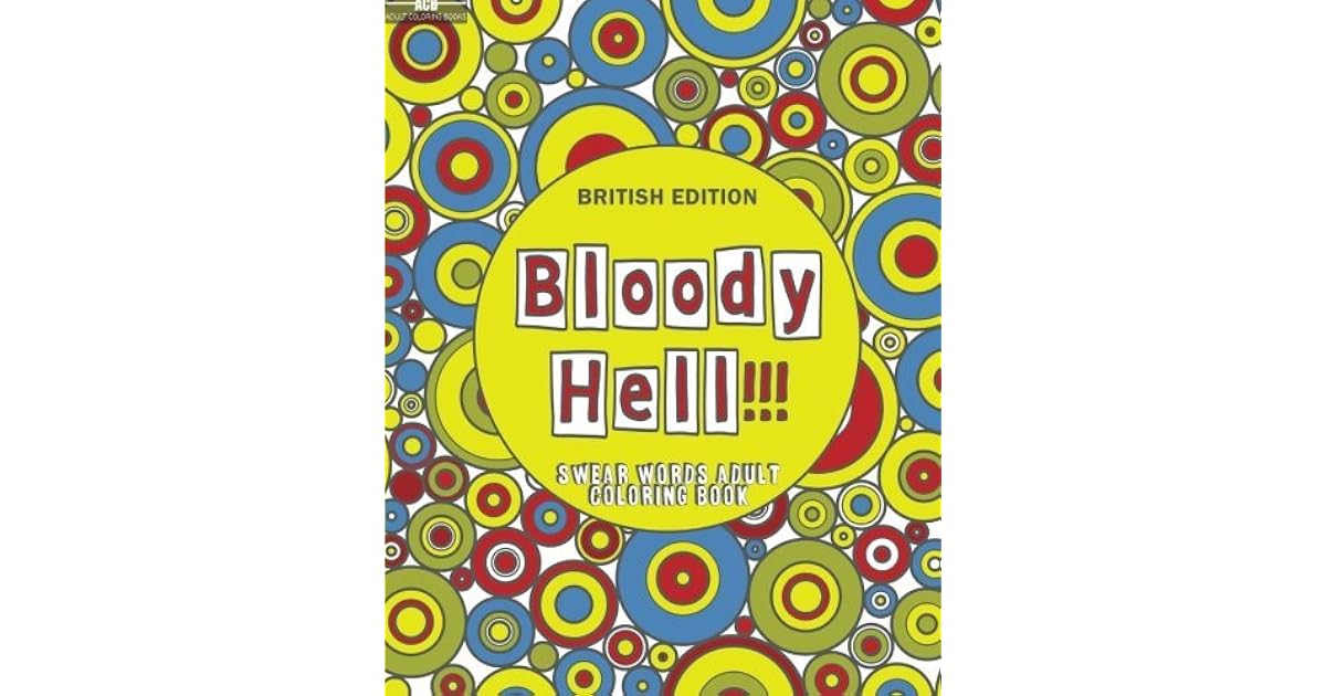 Bloody Hell!!!: Swear Words Adult Coloring Book With 50 Stress ...