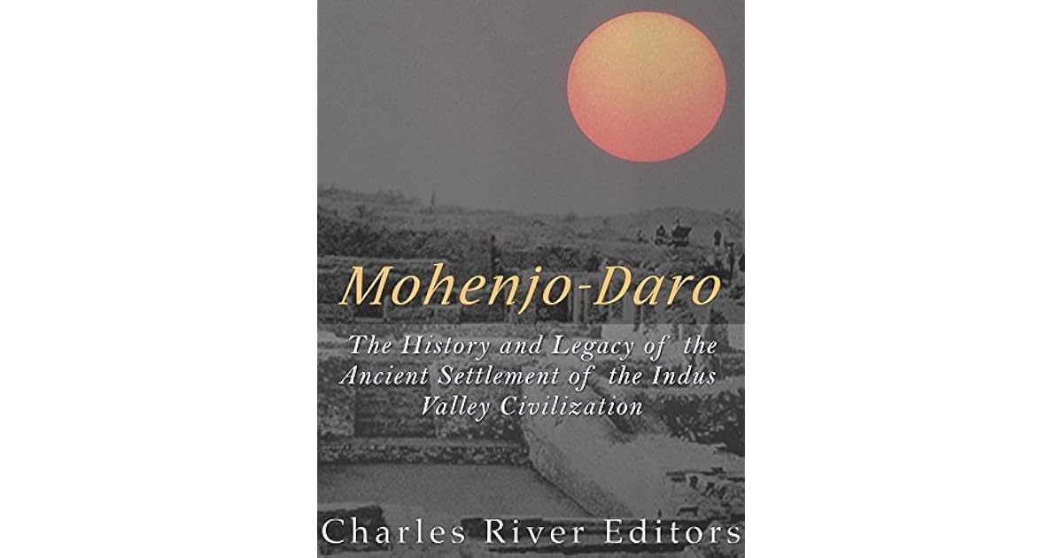 Mohenjo-daro: The History and Legacy of the Ancient Settlement of the ...