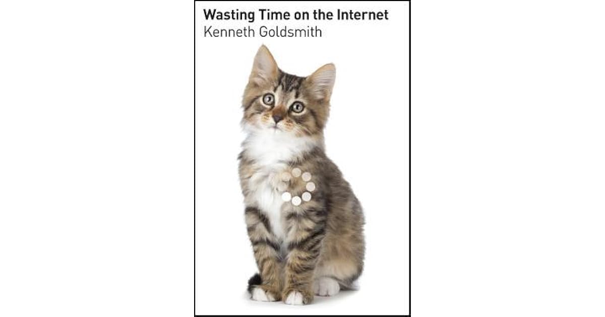 Wasting Time on the Internet by Kenneth Goldsmith