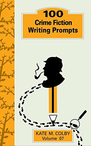100 Crime Fiction Writing Prompts by Kate M. Colby