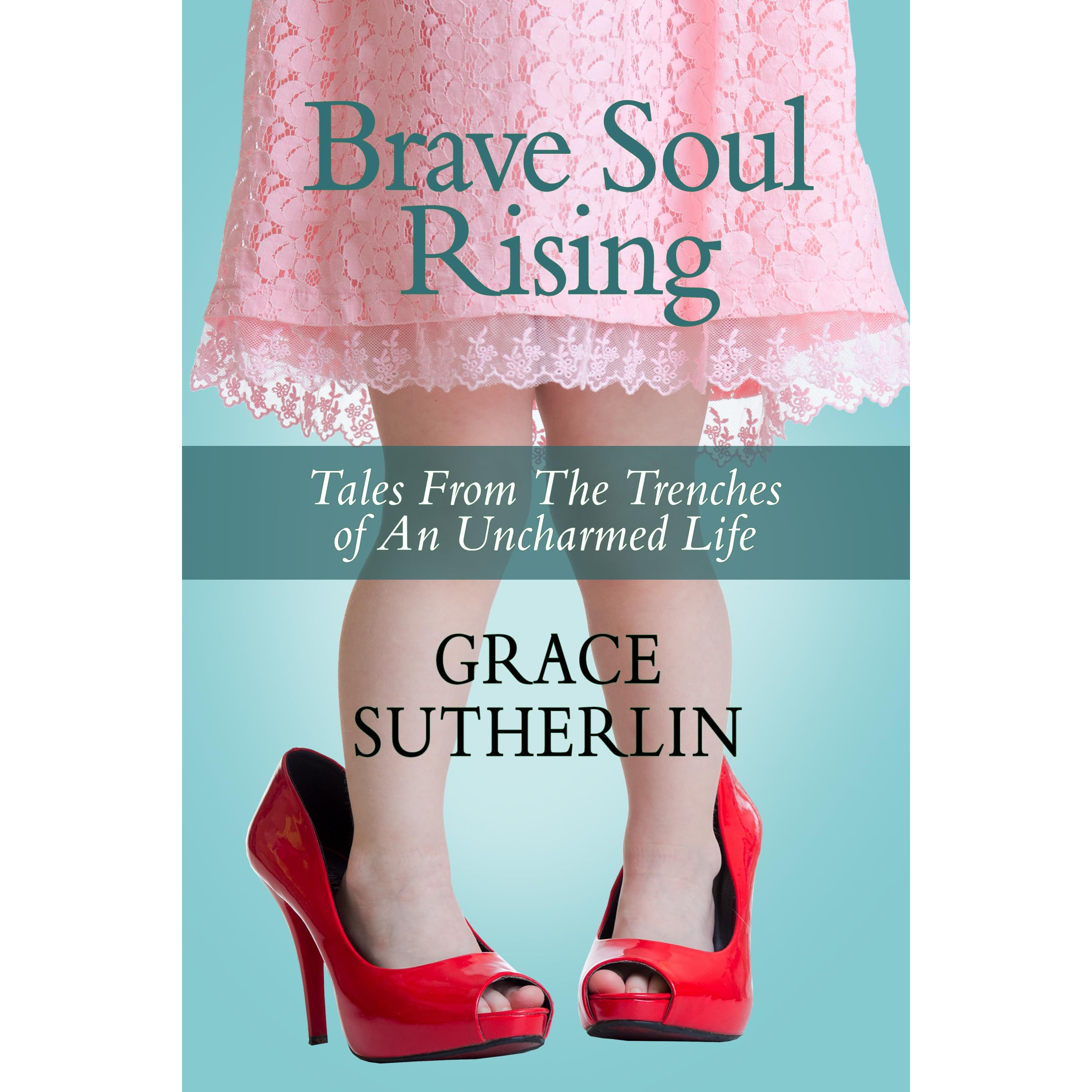 Brave Soul Rising: Tales from the Trenches of an Uncharmed Life by ...