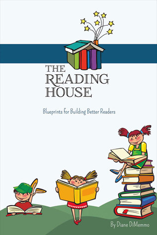 The Reading House: Blueprints for Building Better Readers by Diane DiMemmo