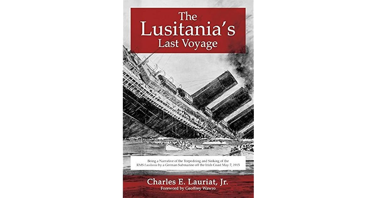 The Lusitania's Last Voyage: Being a Narrative of the Torpedoing and Sinking of the RMS ...