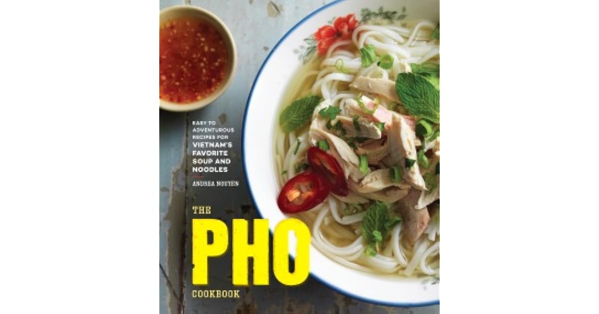 The Pho Cookbook: Easy to Adventurous Recipes for Vietnam's Favorite ...