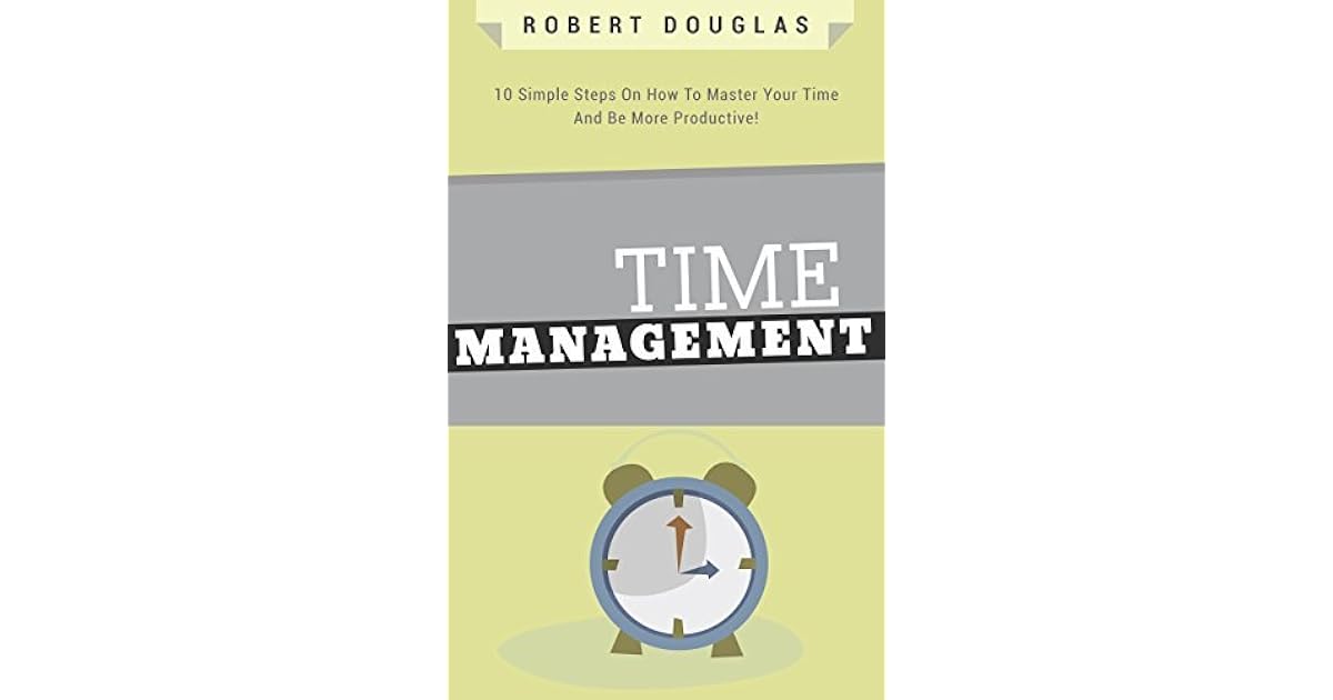 Getting Things Done: Time Management, 10 Simple Steps On How To Master ...