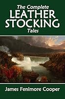 The Leatherstocking Tales by James Fenimore Cooper