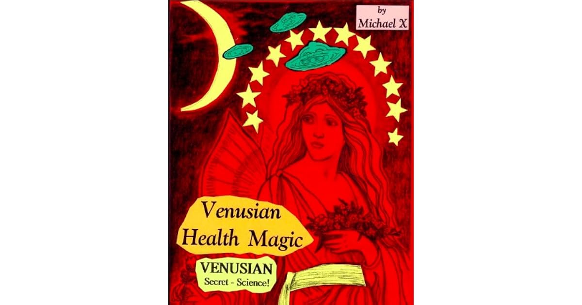Venusian Health Magic: Venusian Secret Science by Michael X. Barton