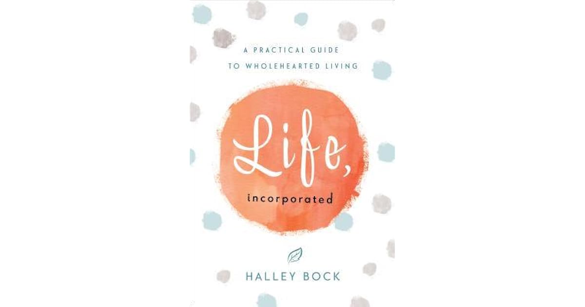 Life, Incorporated: A Practical Guide to Wholehearted Living by Halley Bock