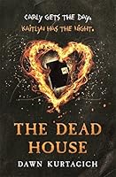The Dead House (The Dead House #1) by Dawn Kurtagich