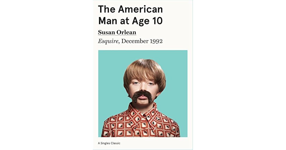 The American Man at Age 10 by Susan Orlean