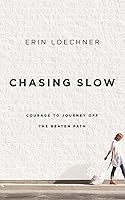 Chasing Slow: Courage to Journey Off the Beaten Path by Erin Loechner