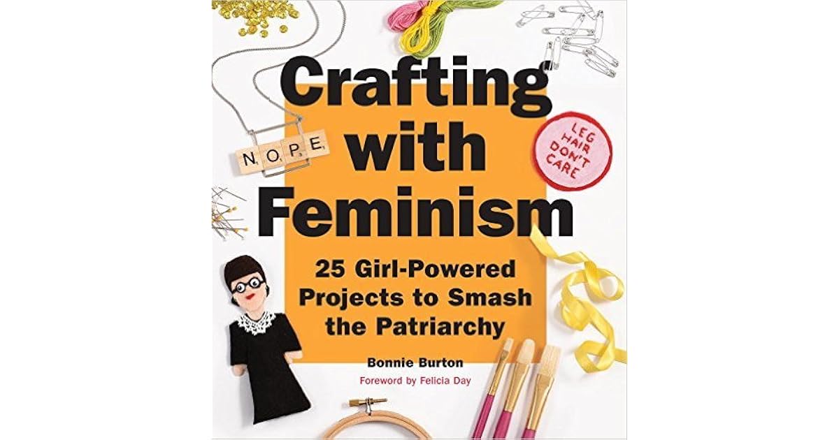 Crafting with Feminism: 25 Girl-Powered Projects to Smash the ...