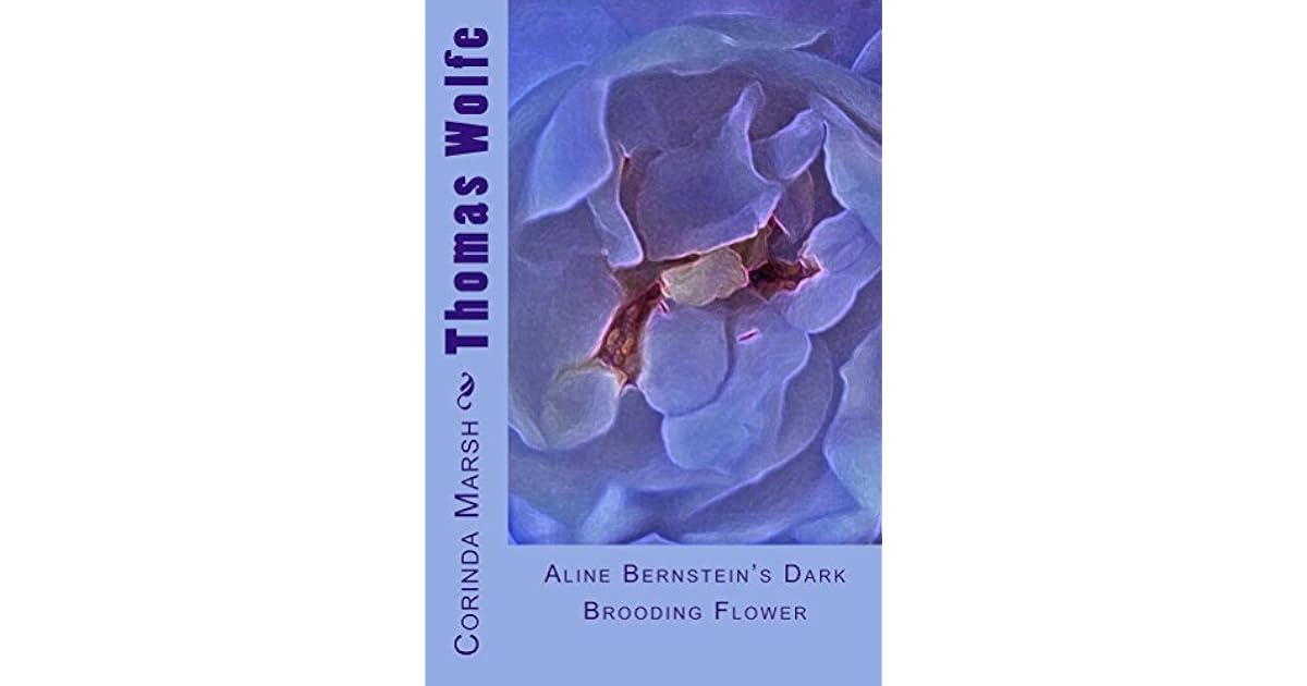 Thomas Wolfe: Aline Bernstein's Dark Brooding Flower by Corinda Pitts Marsh