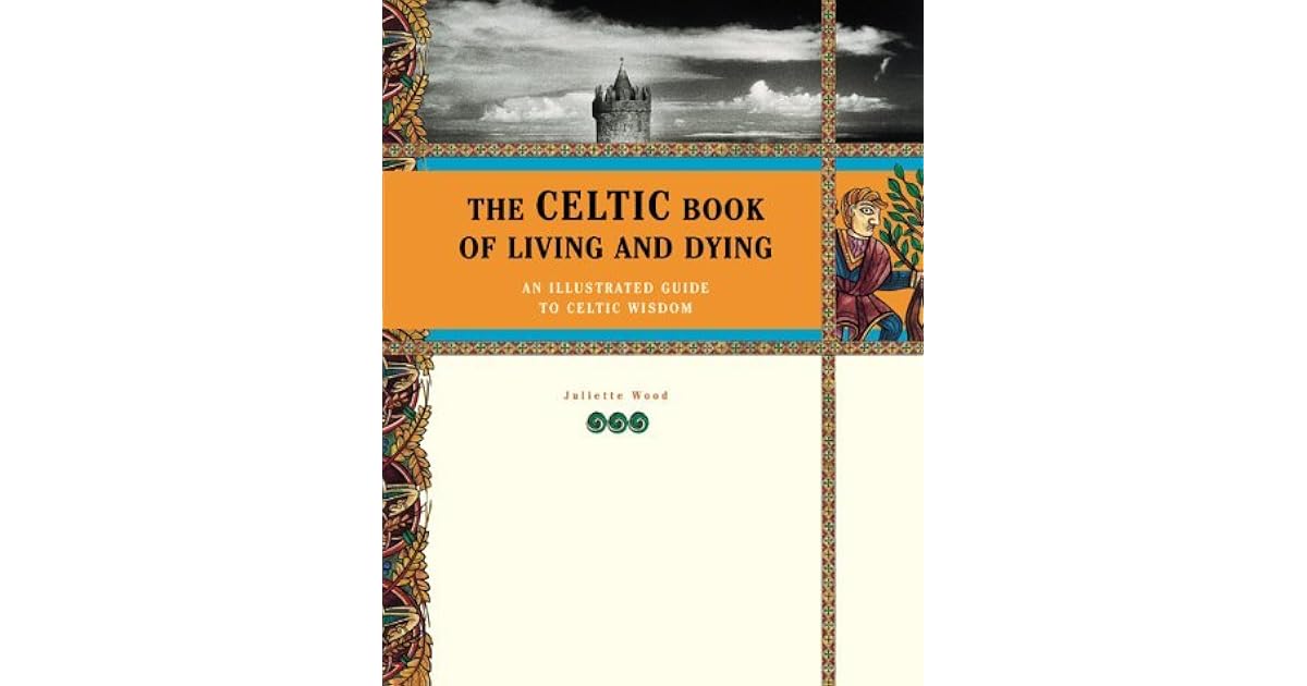 The Celtic Book of Living and Dying: The Illustrated Guide to Celtic ...