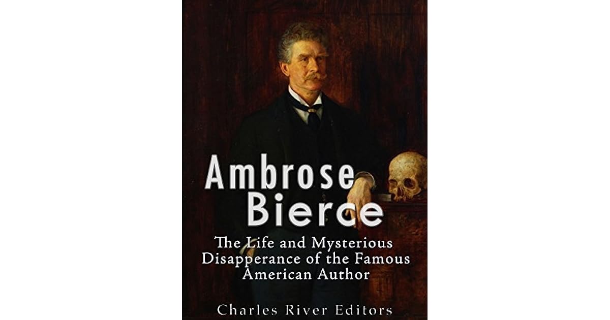 Ambrose Bierce: The Life and Mysterious Disappearance of the Famous ...