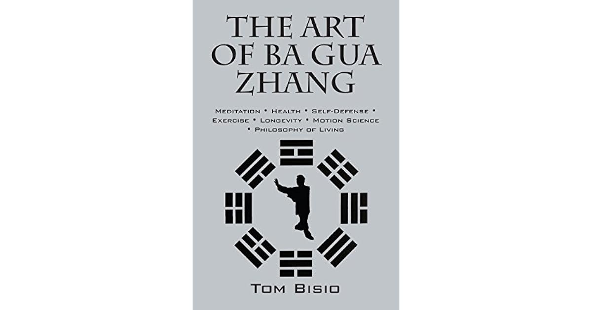 The Art of Ba Gua Zhang: Meditation ∗ Health ∗ Self-Defense ∗ Exercise ...